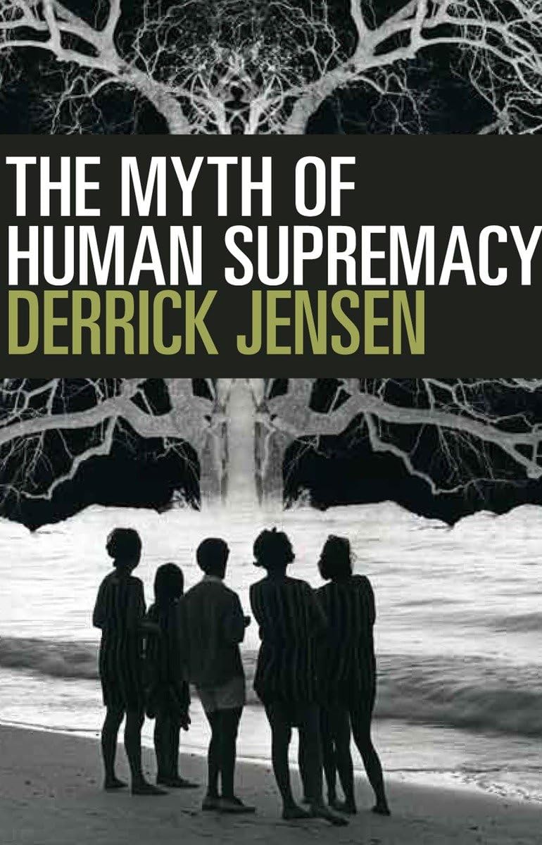 The Myth of Human Supremacy: Jensen, Derrick: 9781609806781: Amazon.com ...