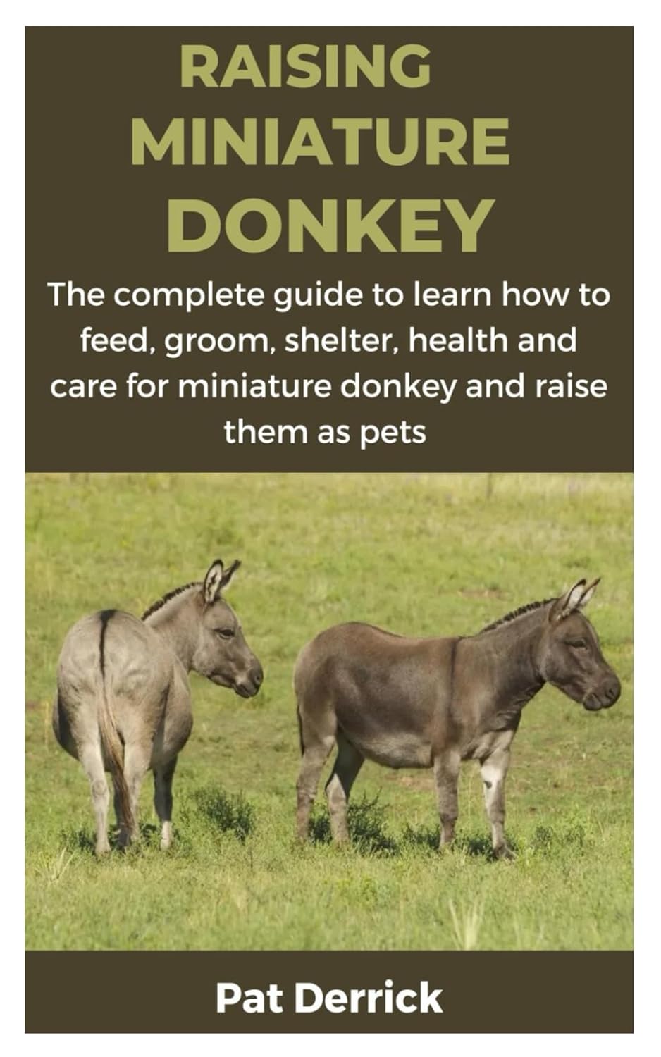 RAISING MINIATURE DONKEY: The complete guide to learn how to feed ...