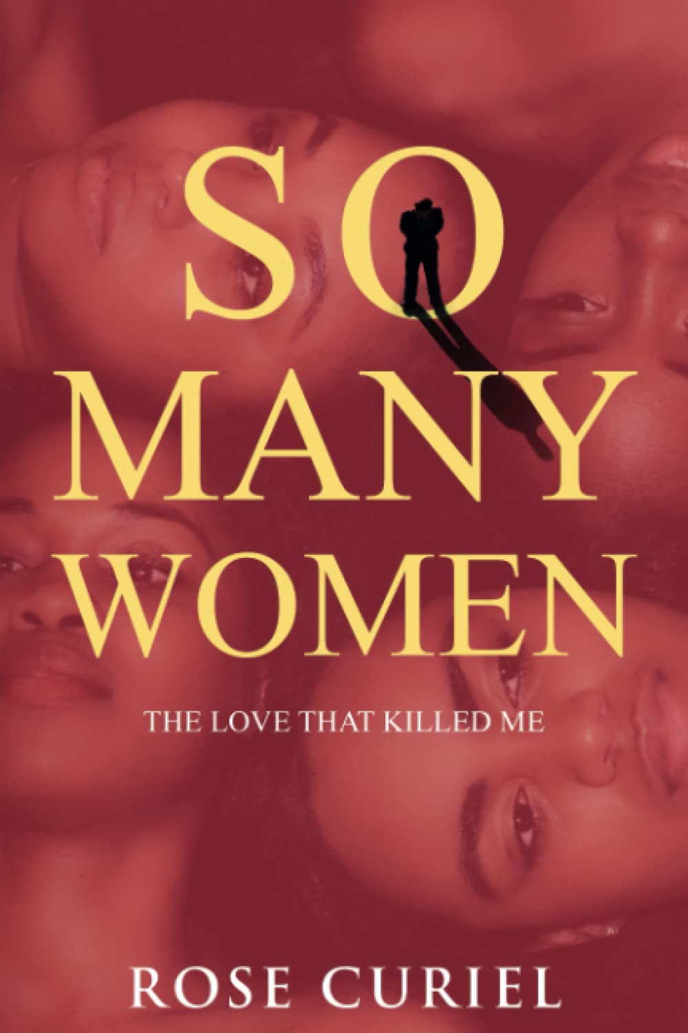 So Many Women: The Love That Killed Me: Curiel, Rose: 9781956406214 ...