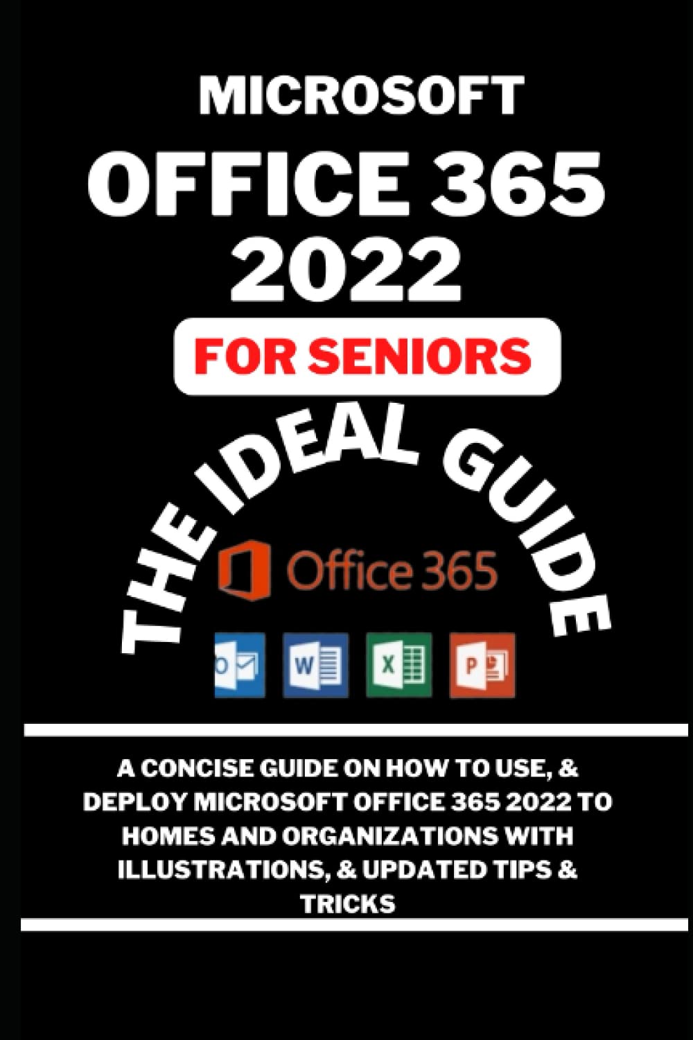 Buy MICROSOFT 365 USER GUIDE FOR SENIORS 2022: A CONCISE GUIDE ON HOW TO USE, & DEPLOY MICROSOFT ...