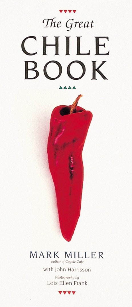The Great Chile Book: [A Cookbook]: Miller, Mark, Harrisson, John ...