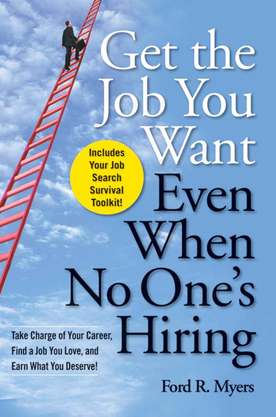 Get The Job You Want, Even When No One's Hiring: Take Charge of Your ...