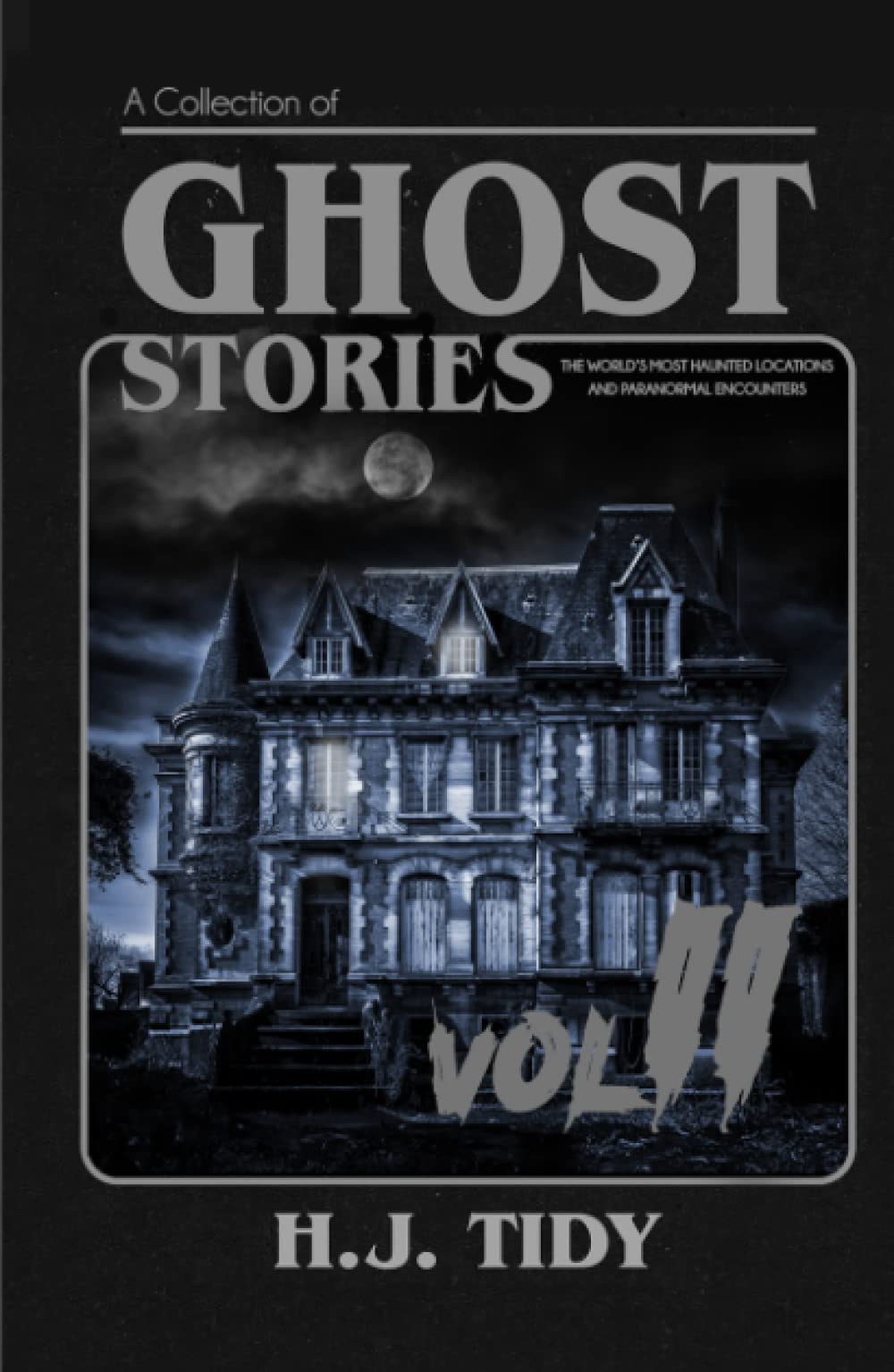 Ghost Stories VOL II: A Collection of the World’s Most Haunted Locations and Paranormal ...