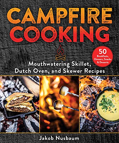 Campfire Cooking: Mouthwatering Skillet, Dutch Oven, and Skewer Recipes ...