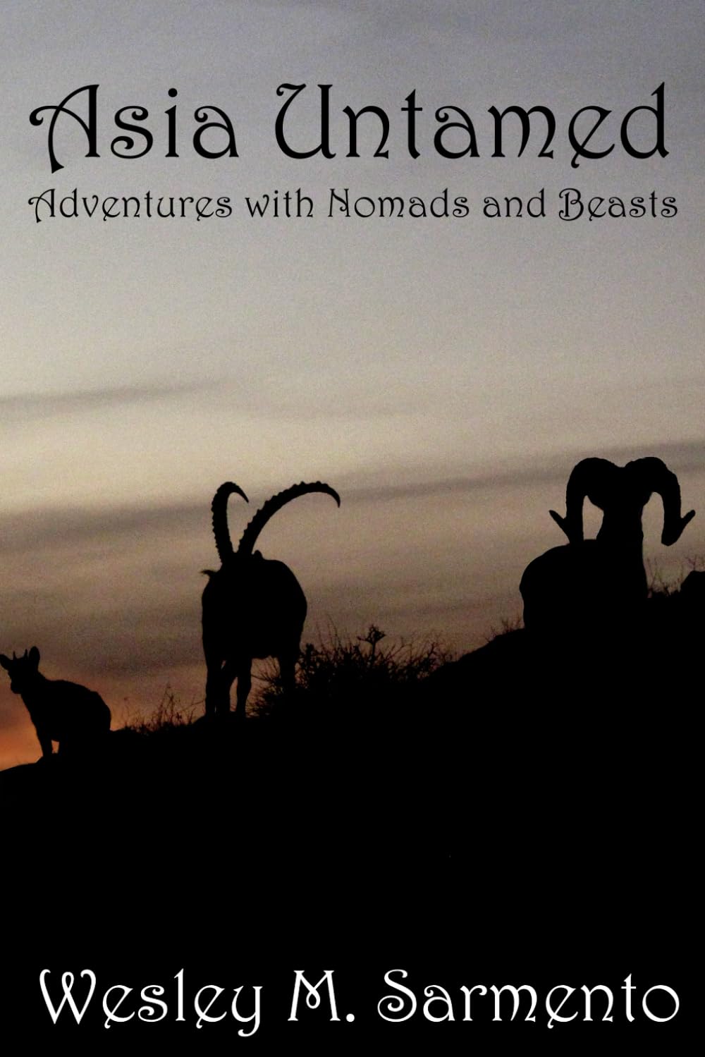 Asia Untamed: Adventures with Nomads and Beasts: Sarmento, Wesley M ...