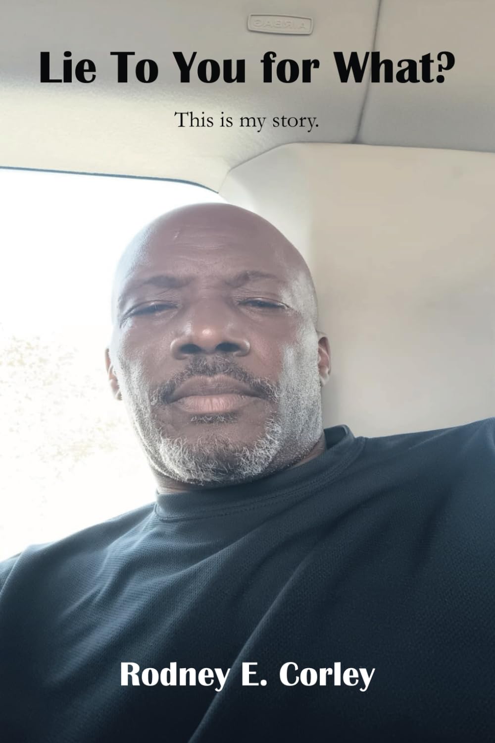 Lie To You For What?: This is my story: Corley, Rodney E, Johnson, Dr. Yasmine: 9798867969233 ...