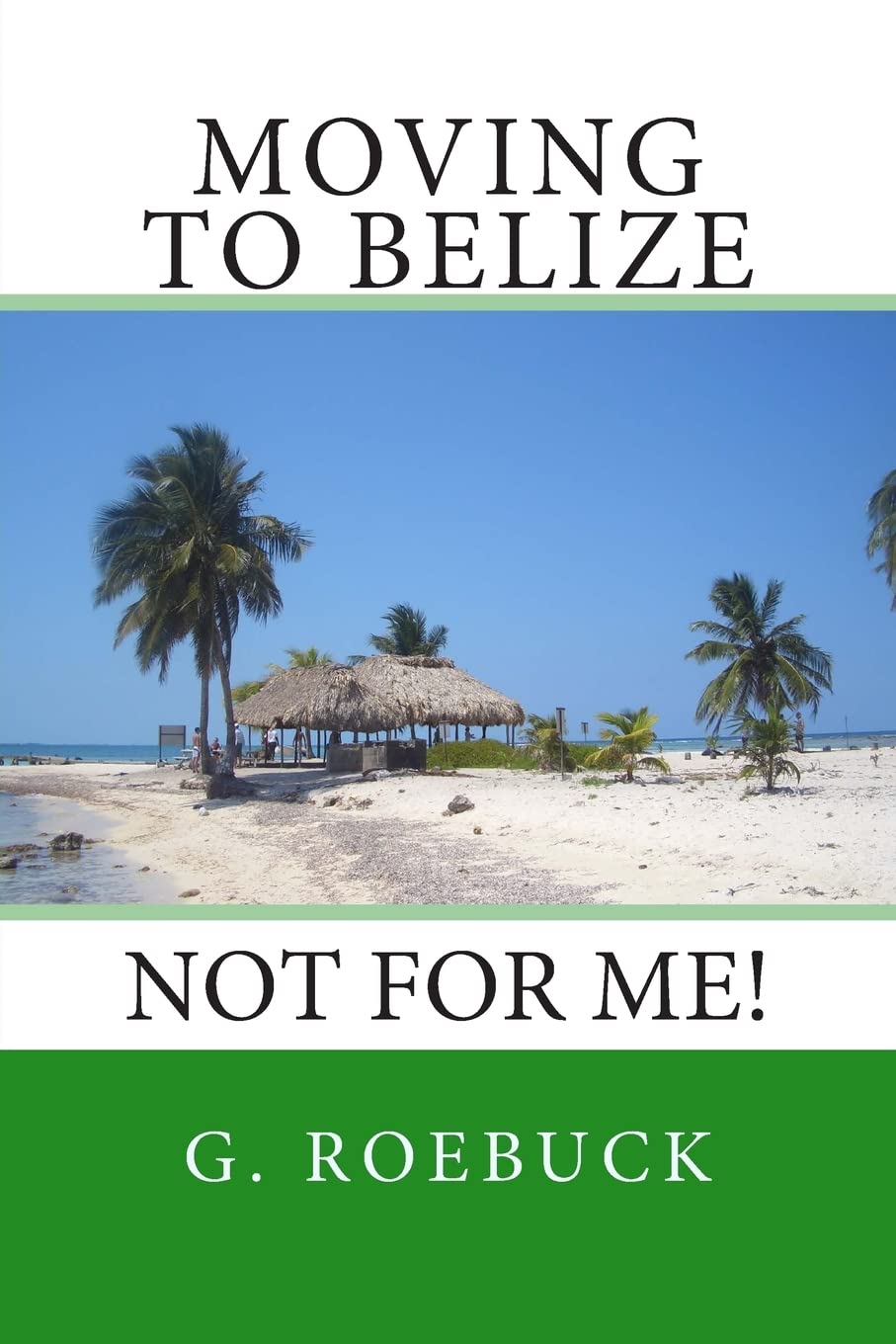 Moving to Belize - Not for Me!:The facts about the lifestyle, culture ...