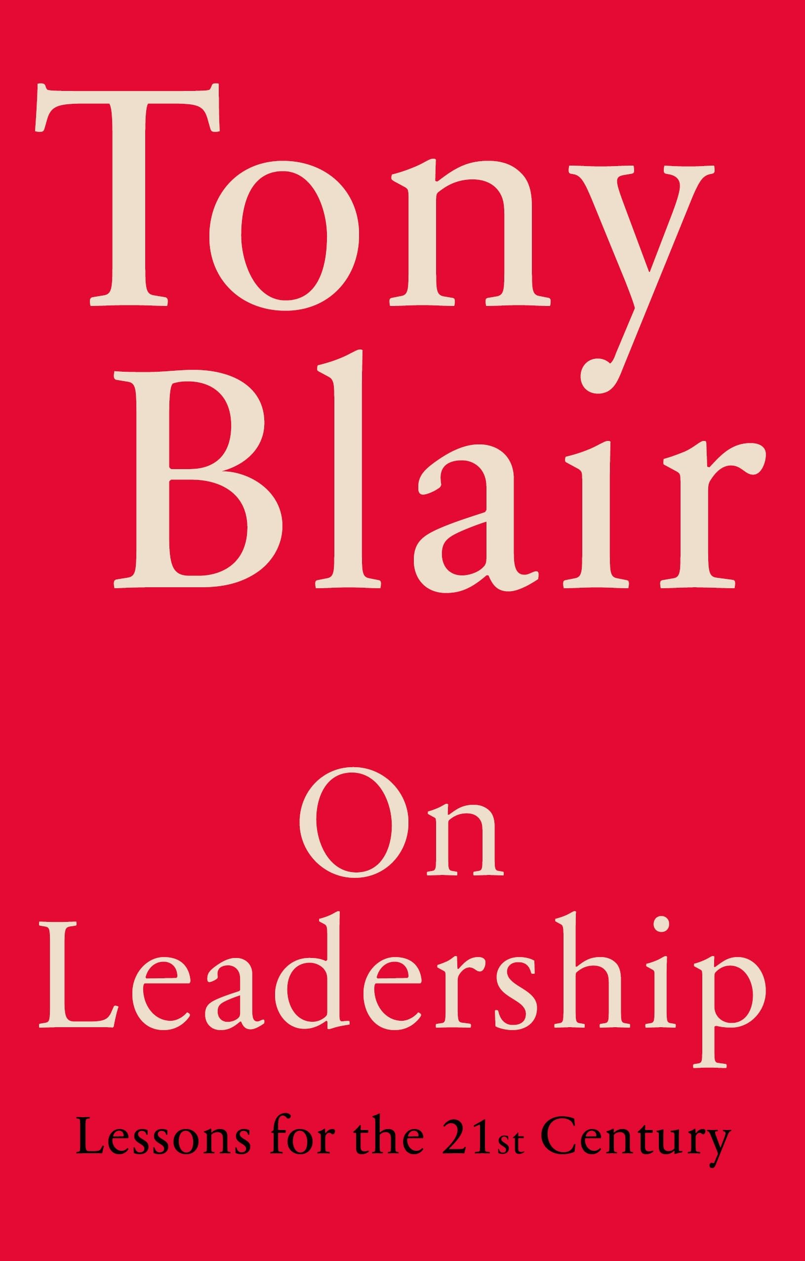 On Leadership: Lessons for the 21st Century: Amazon.co.uk: Blair, Tony ...