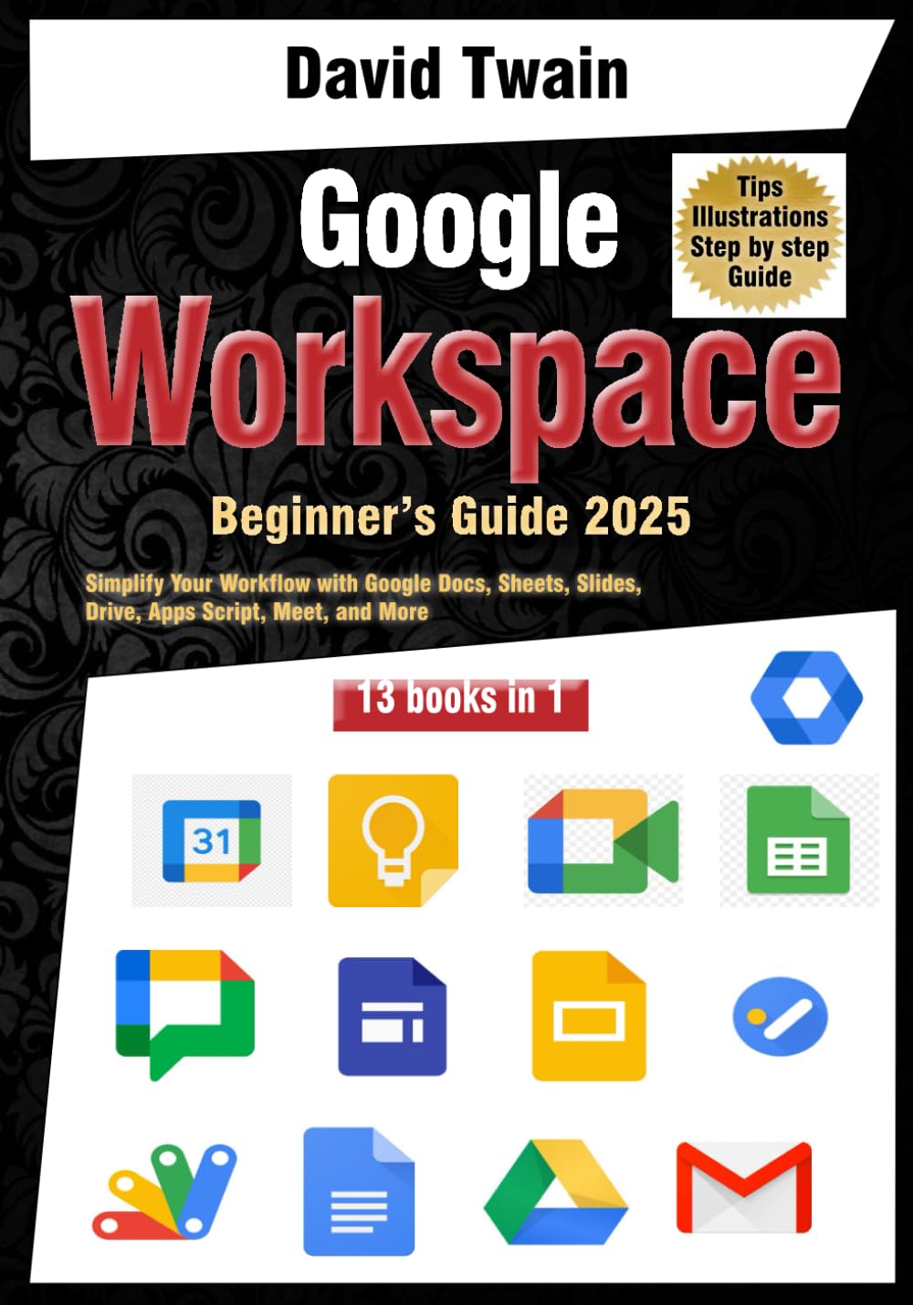 Google Workspace Beginner’s Guide: Your 13-in-1 Starter Kit: Simplify Your Workflow with Google ...