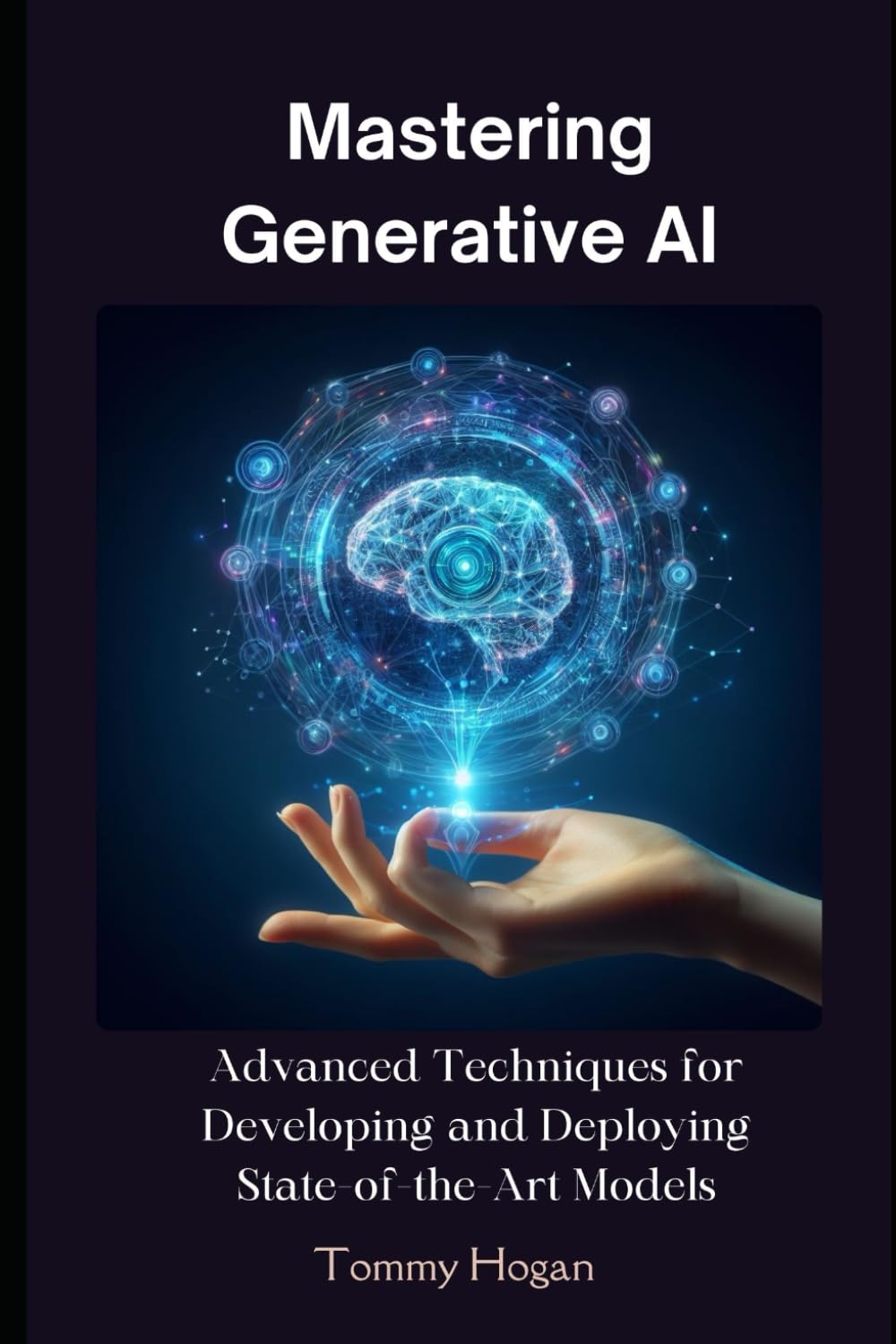 Mastering Generative AI: Advanced Techniques for Developing and Deploying State-of-the-Art ...