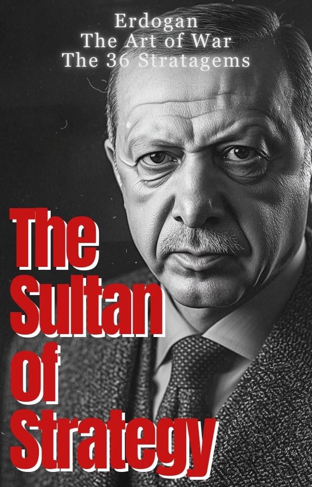 The Sultan of Strategy: Erdogan, The Art of War, and The 36 Stratagems ...
