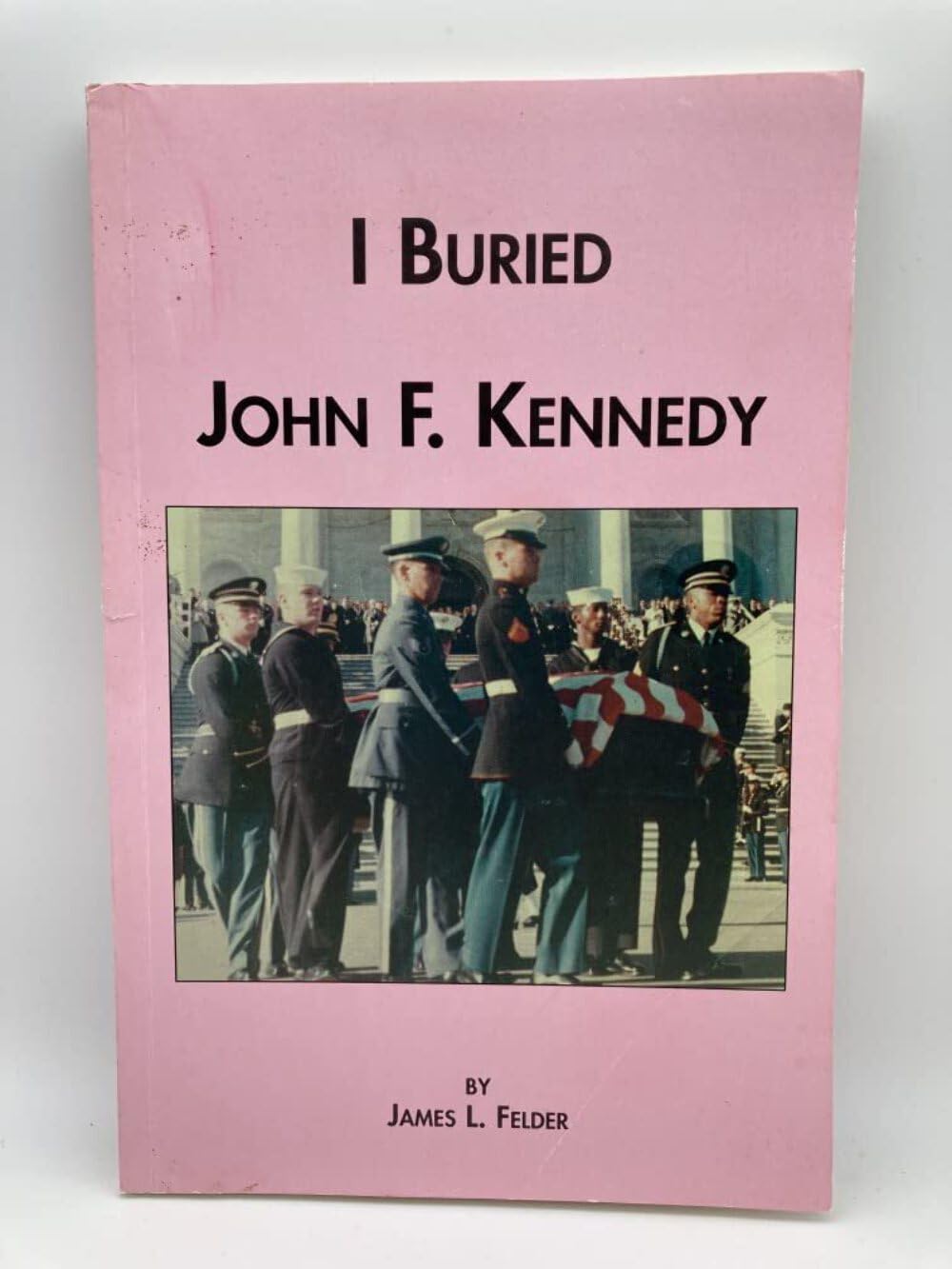 I Buried John F. Kennedy: Felder, James L.: 9780964260801: Amazon.com ...