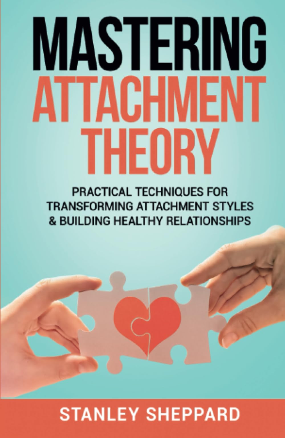 Mastering Attachment Theory: Practical Techniques for Transforming ...