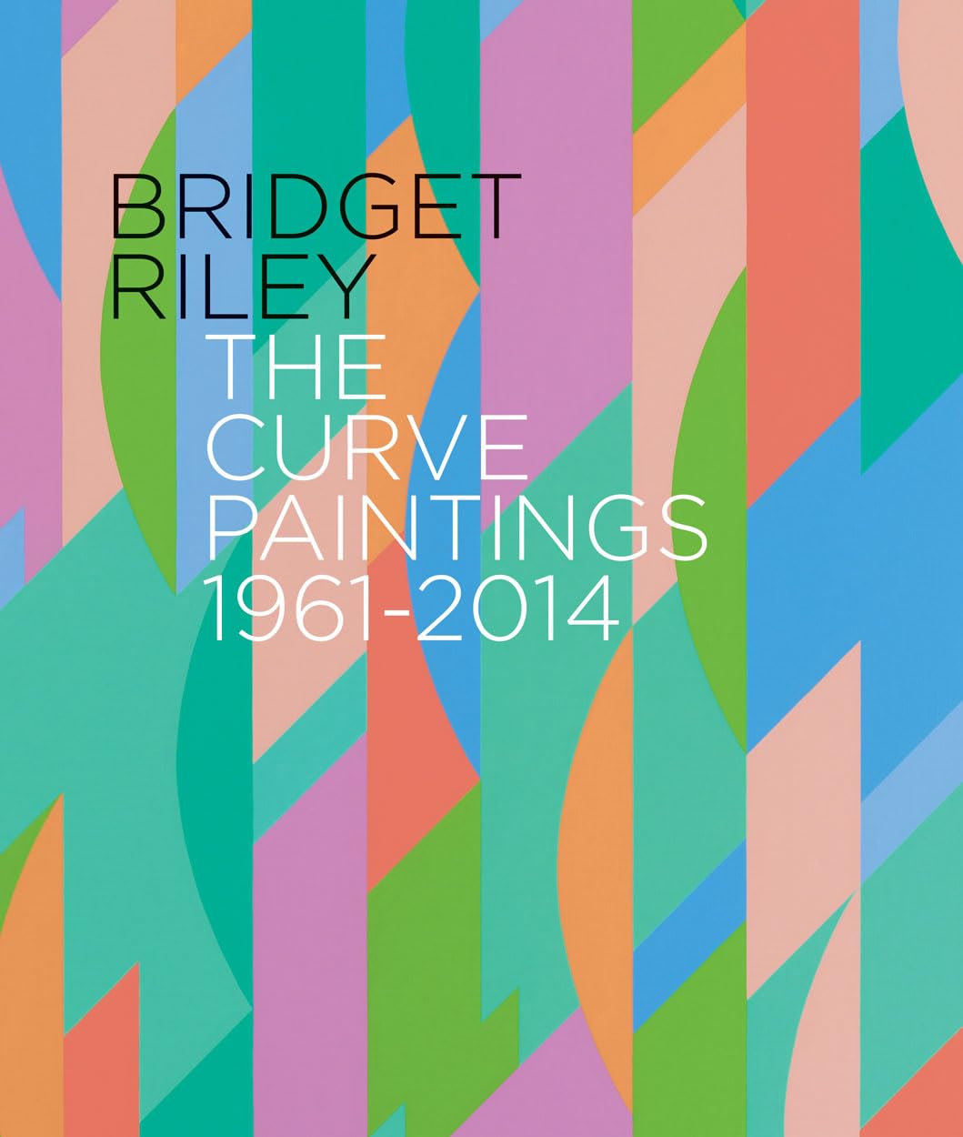 Bridget Riley: The Curve Paintings 1961-2014: Riley, Bridget ...