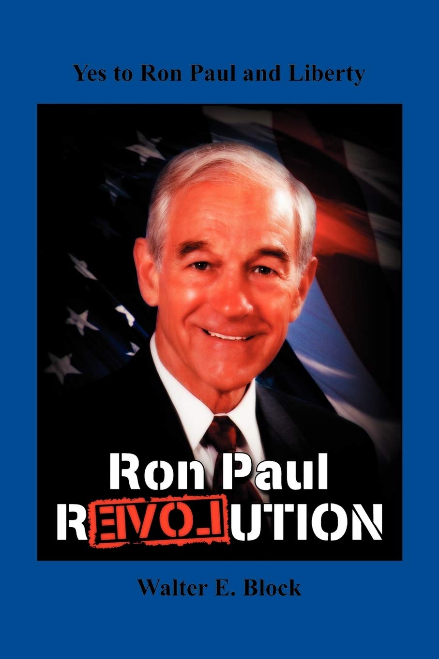 Yes to Ron Paul and Liberty: Walter E. Block, Rafi Farber, Joseph T ...