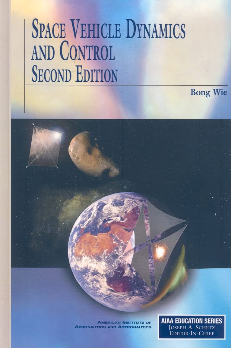 Space Vehicle Dynamics and Control (AIAA Education): B. Wie ...