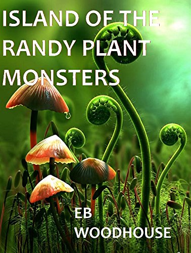 Island of the Randy Plant Monsters! - Kindle edition by Woodhouse, E. B ...