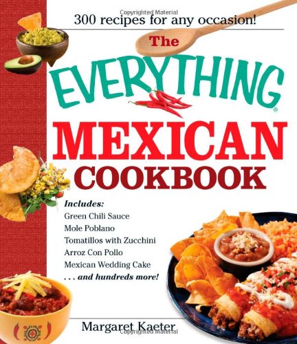 The Everything Mexican Cookbook: 300 Flavorful Recipes from South of ...
