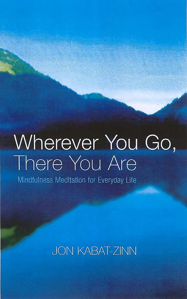 Wherever You Go, There You Are: Mindfulness meditation for everyday ...