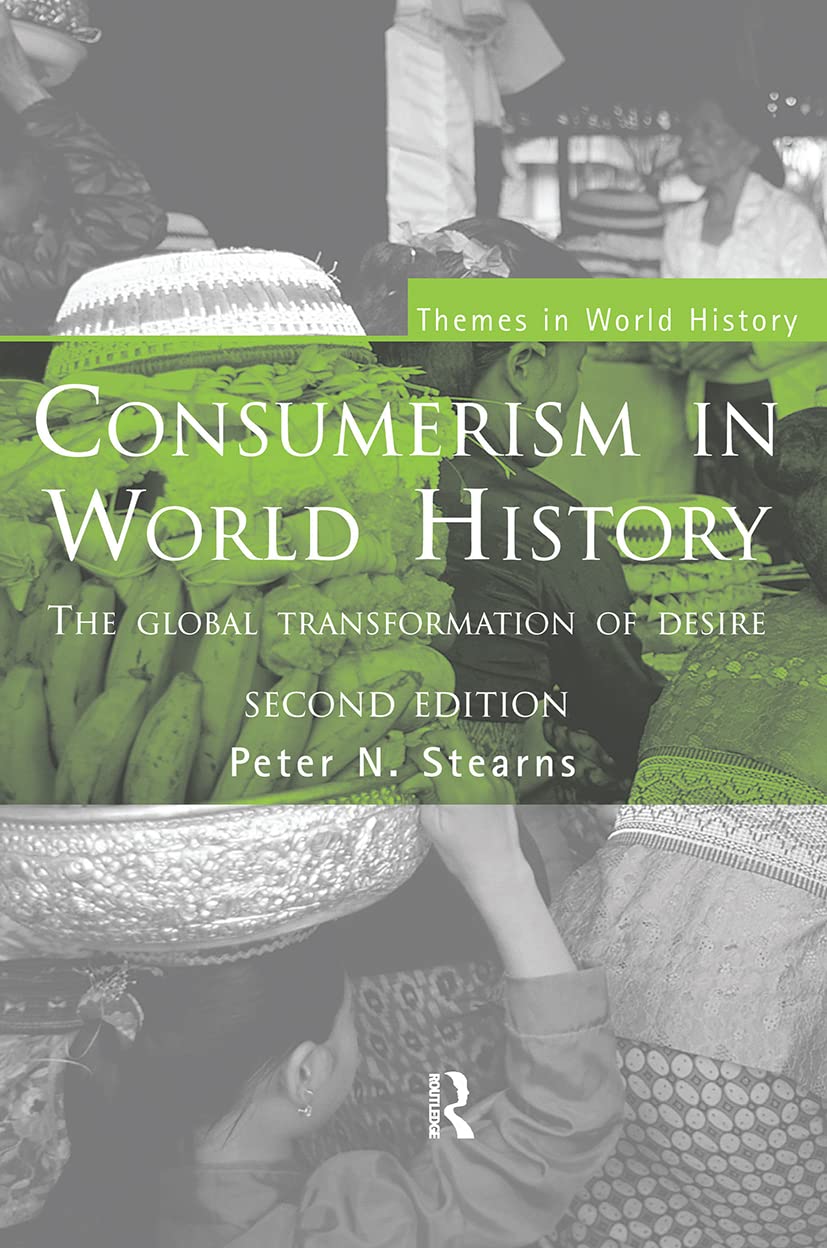 Consumerism in World History: The Global Transformation of Desire ...