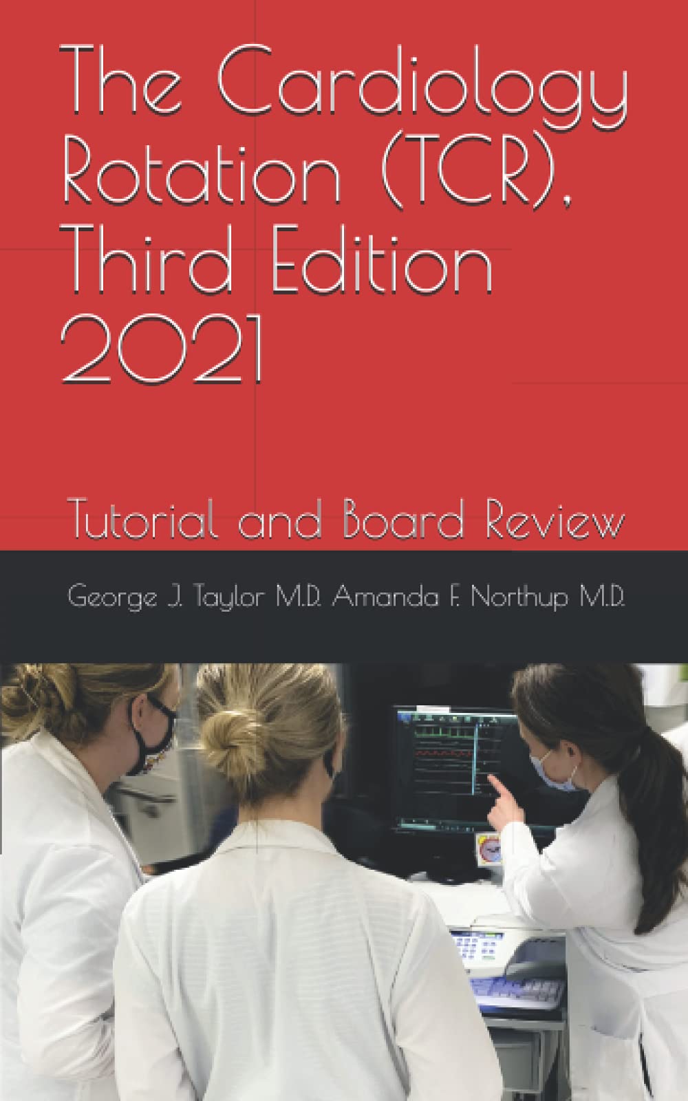 The Cardiology Rotation (TCR), Third Edition 2021: Tutorial and Board Review: Amanda F. Northup ...