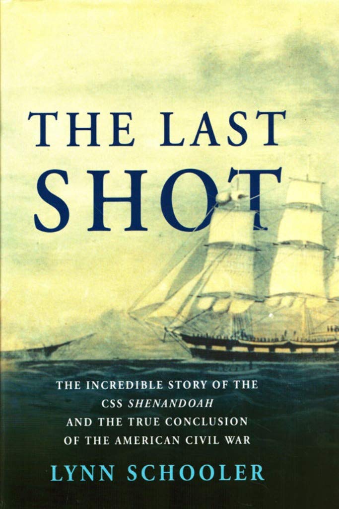 The Last Shot: The Incredible Story of the C.S.S. Shenandoah and the ...