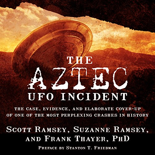 The Aztec UFO Incident: The Case, Evidence, and Elaborate Cover-Up of ...