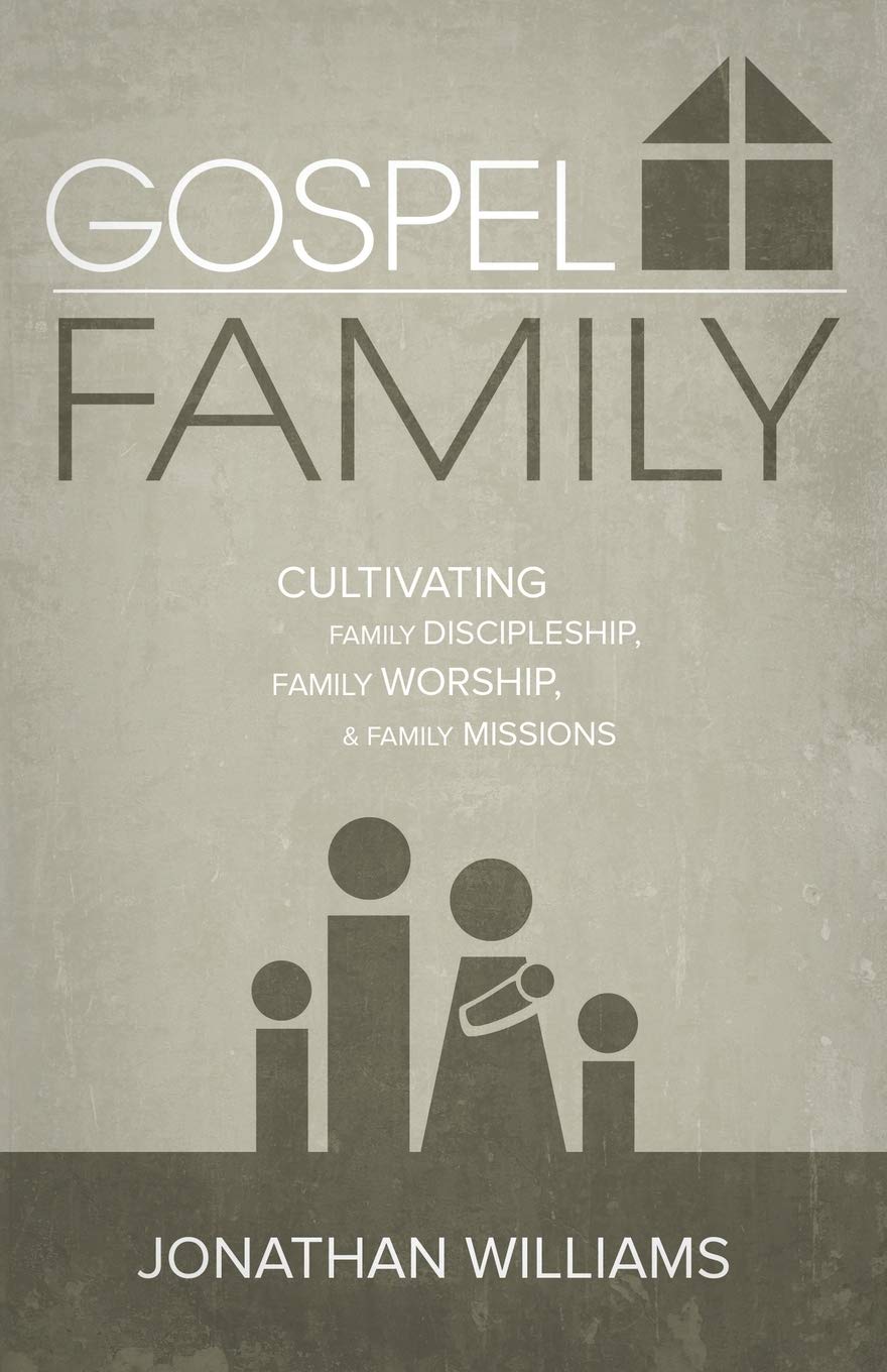 Gospel Family: Cultivating Family Discipleship, Family Worship ...