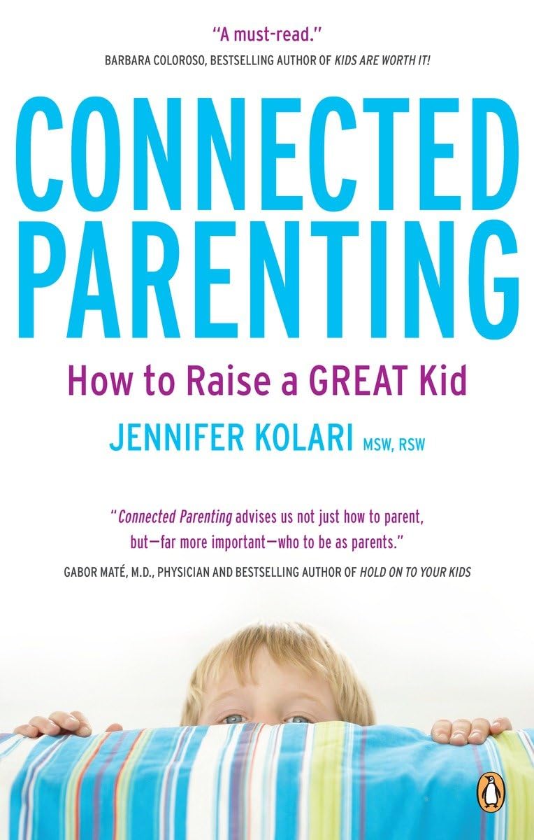 Connected Parenting: How To Raise A Great Kid: Kolari, Jennifer ...