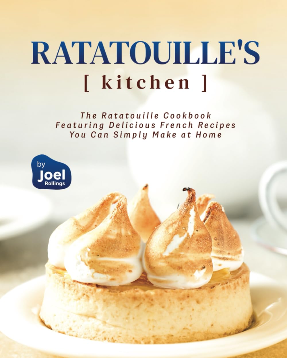 Ratatouille's Kitchen: The Ratatouille Cookbook Featuring Delicious ...