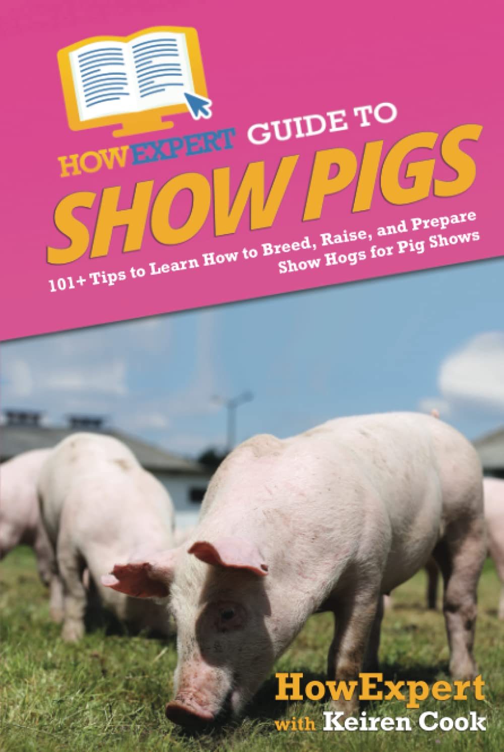 HowExpert Guide to Show Pigs: 101+ Tips to Learn How to Breed, Raise ...