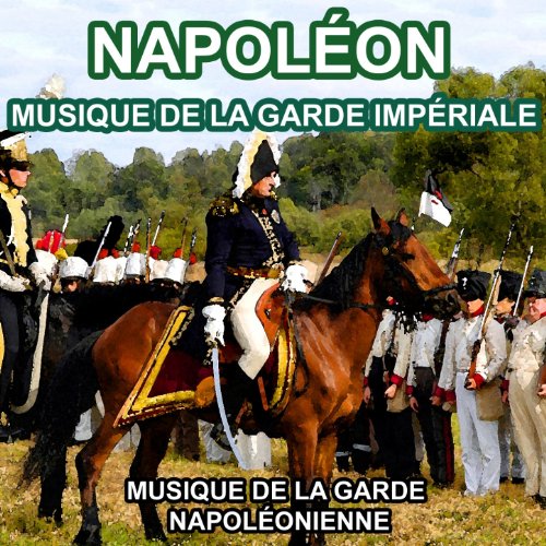 Riproduci Napoléon : Musique de la Garde Impériale (Les plus grandes ...