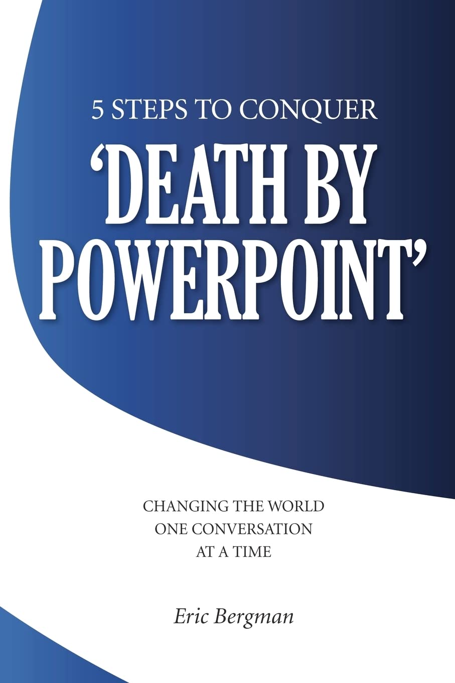 Five Steps to Conquer 'Death by PowerPoint': Changing the world one ...