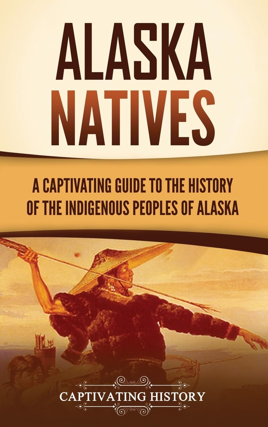Alaska Natives: A Captivating Guide to the History of the Indigenous ...