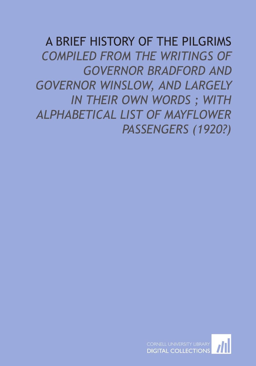 A Brief History of the Pilgrims: Compiled From the Writings of Governor ...