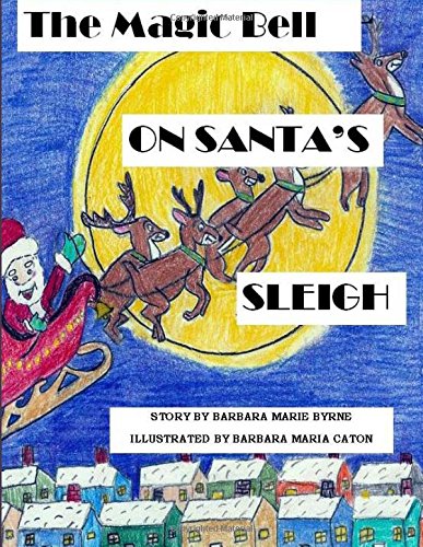The Magic Bell On Santa's Sleigh: Byrne, Barbara Marie, Caton, Barbara Maria: 9781466259690 ...
