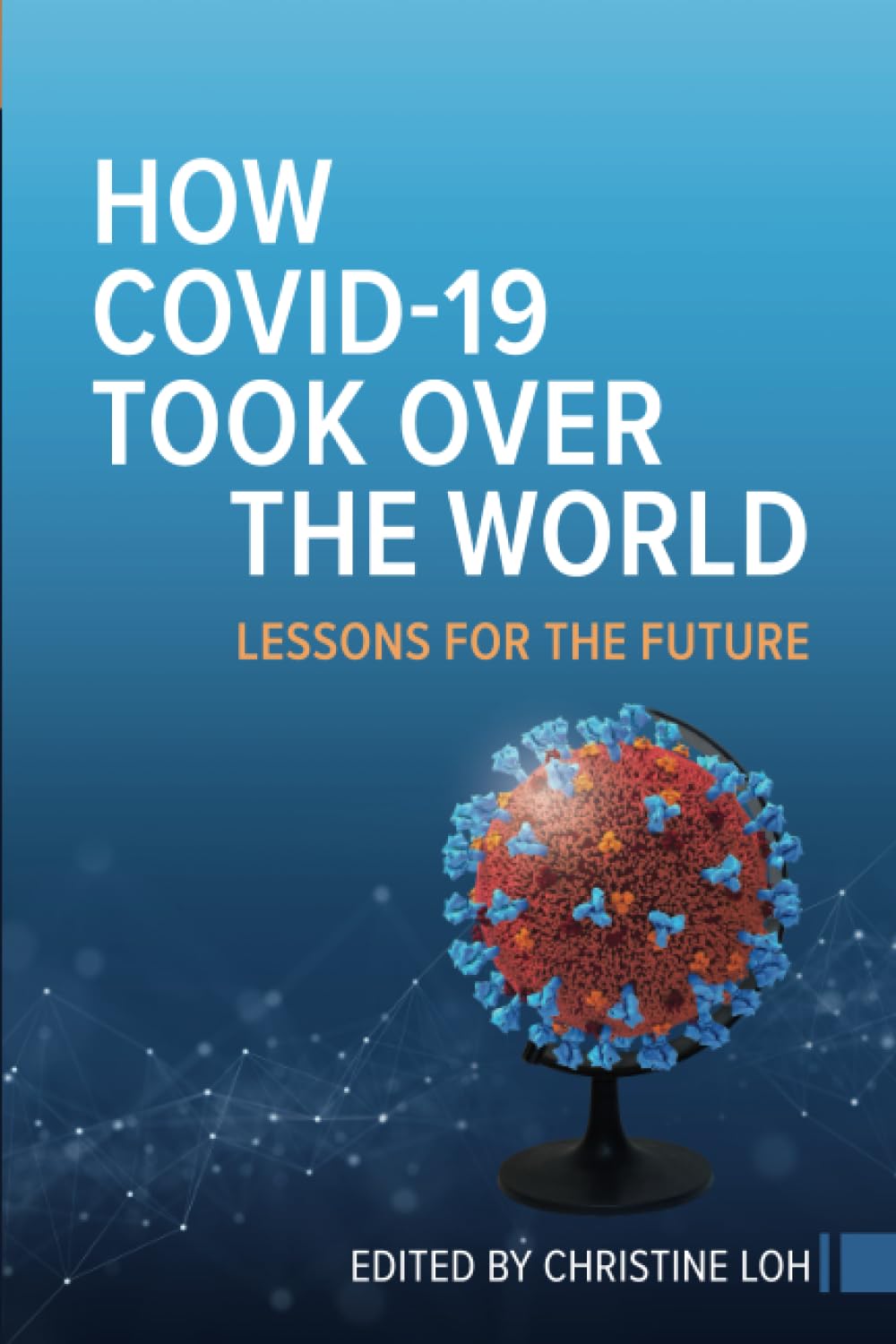 How COVID-19 Took Over the World: Lessons for the Future: Loh ...