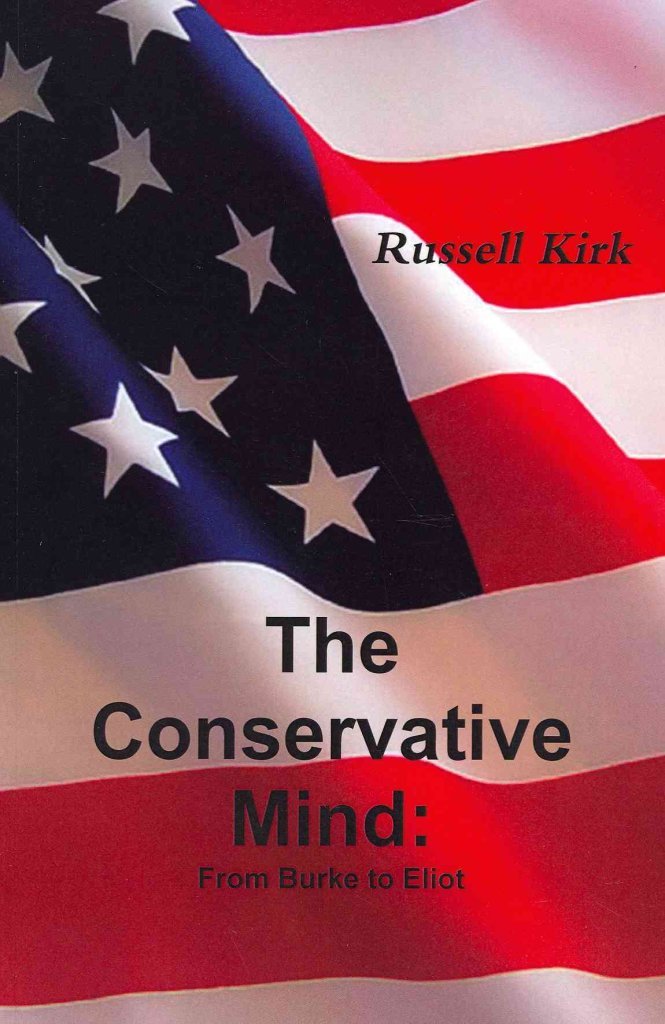 The Conservative Mind: From Burke to Eliot: Kirk, Russell ...