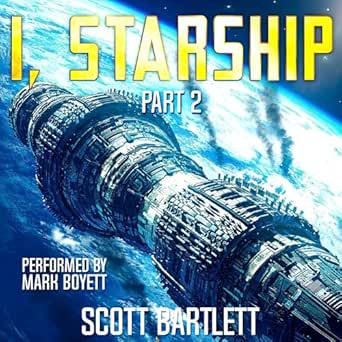 Amazon.com: I, Starship, Part 2: A Space Opera (Audible Audio Edition): Scott Bartlett, Mark ...