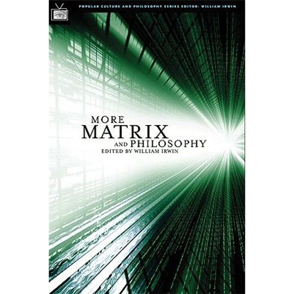 More Matrix and Philosophy: Revolutions and Reloaded Decoded (Popular ...