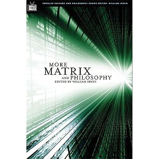 More Matrix and Philosophy: Revolutions and Reloaded Decoded: Irwin ...