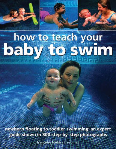 How to Teach your Baby to Swim: Freedman, Franoise Barbira ...