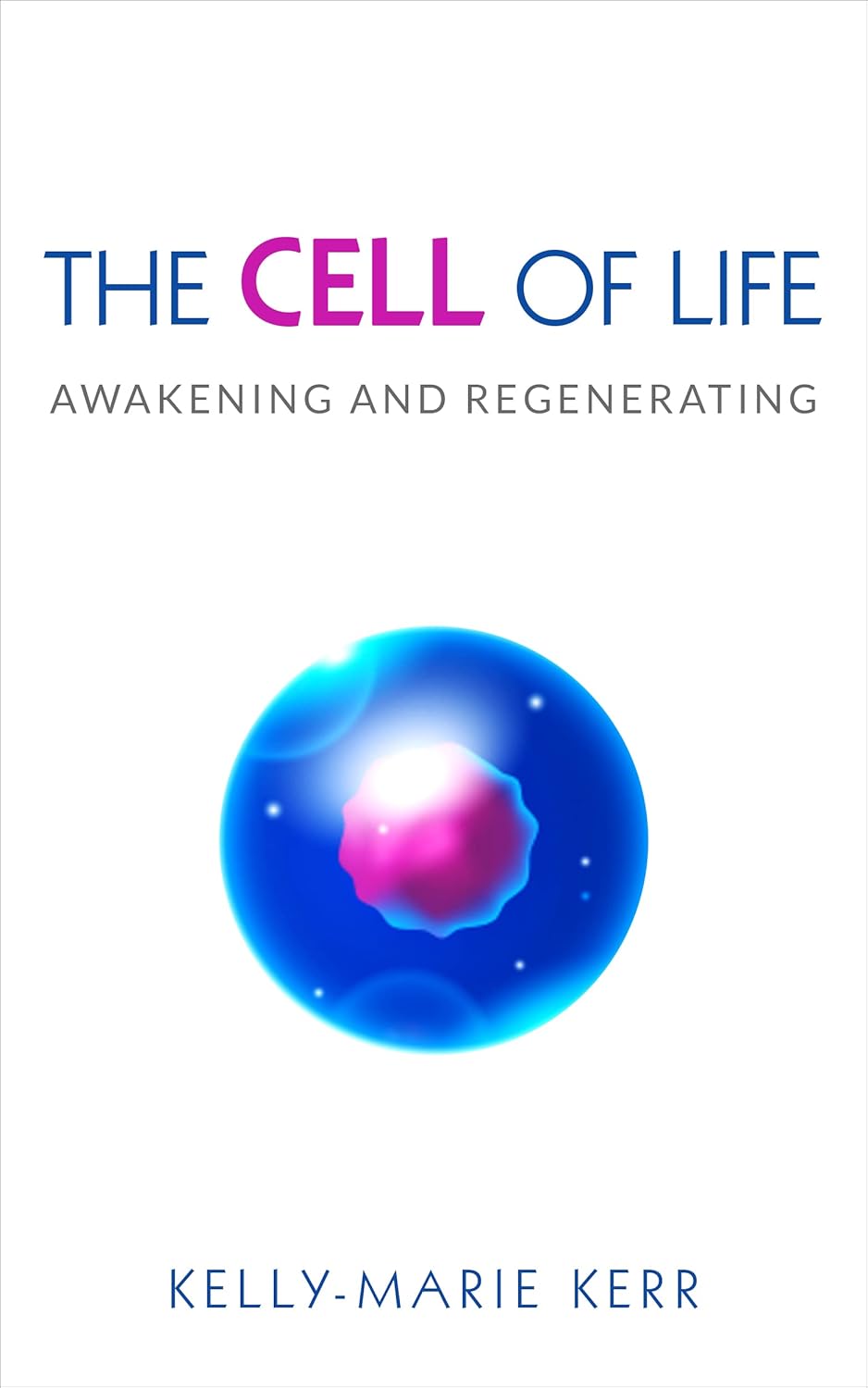 The Cell of Life: Awakening and Regenerating - Kindle edition by Kerr ...