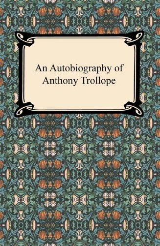 An Autobiography of Anthony Trollope [with Biographical Introduction ...