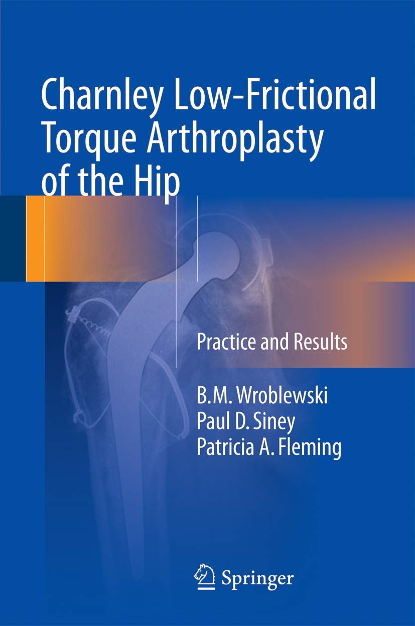 Charnley Low-Frictional Torque Arthroplasty of the Hip: Practice and ...