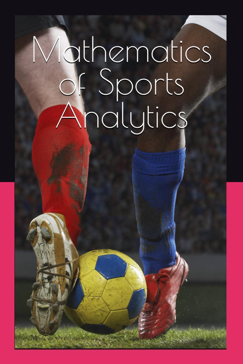 Mathematics of Sports Analytics: Data-Driven Decision Making in ...