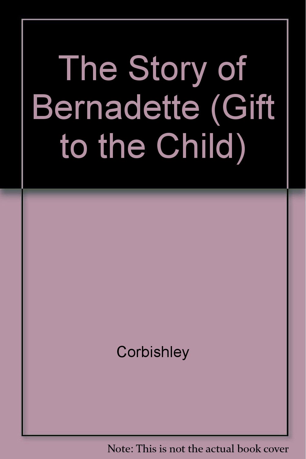 The Story of Bernadette (A Gift to the Child): Corbishley ...