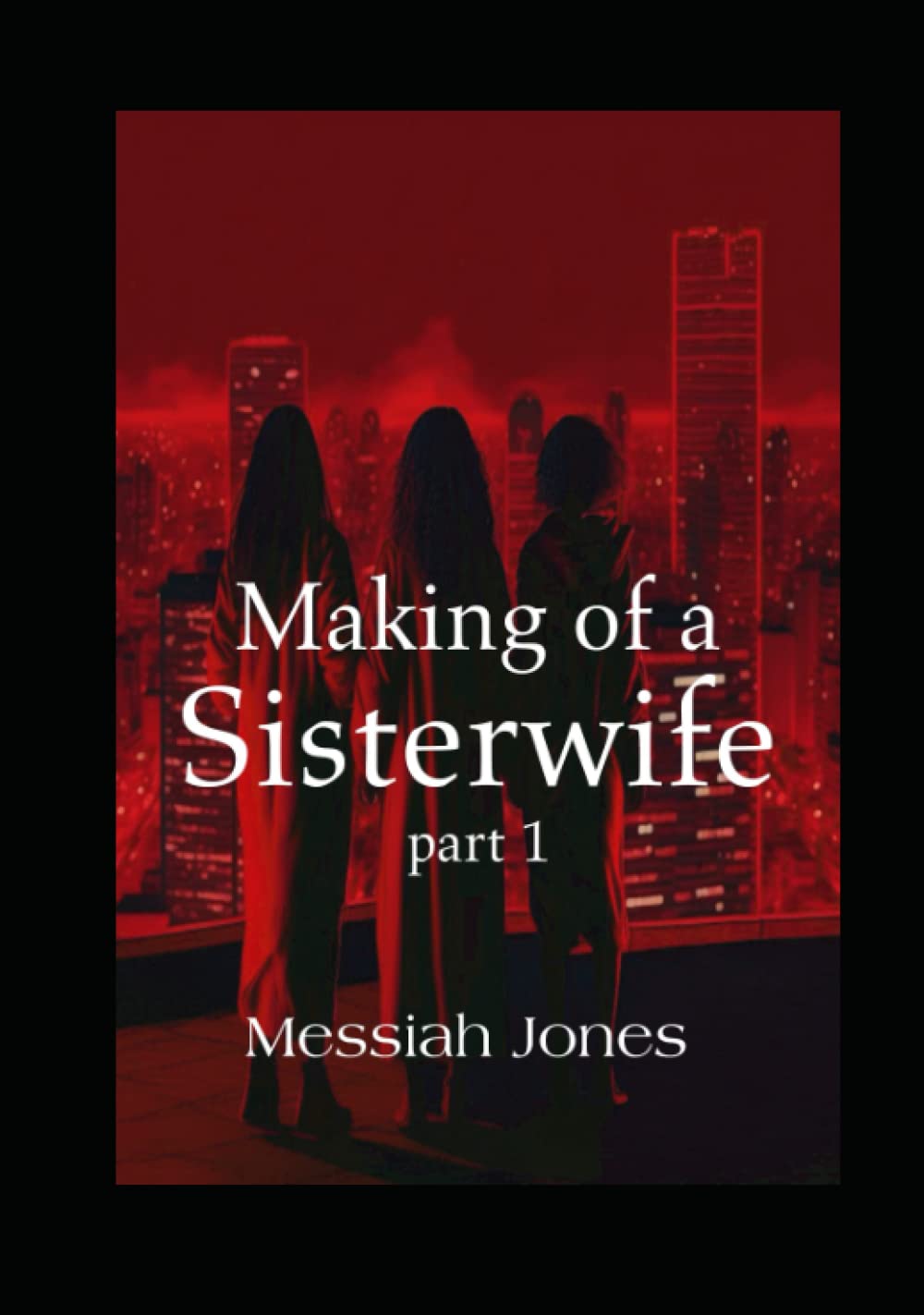 Making of a Sisterwife: part 1: Amazon.co.uk: Jones, Messiah ...