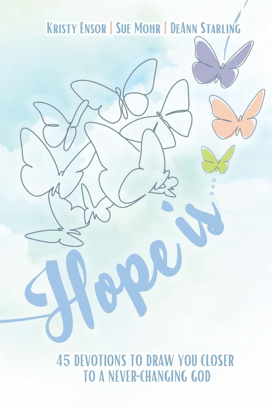 Hope Is ...: 45 Devotions to Draw you Closer to a Never-Changing God ...