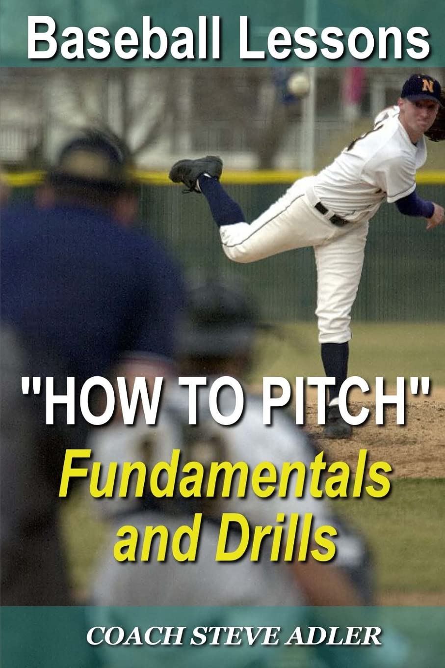 Baseball Lessons "How To Pitch" - Fundamentals and Drills: Adler, Steve ...